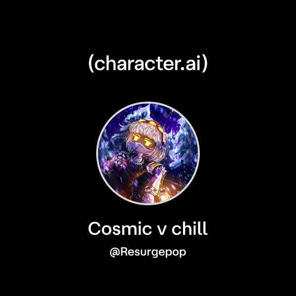 Chat with Cosmic v chill | character.ai | Personalized AI for every ...