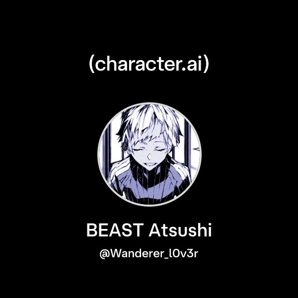 Chat with BEAST Atsushi | character.ai | AI Chat, Reimagined–Your Words ...