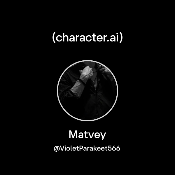 Chat with Matvey | character.ai | AI Chat, Reimagined–Your Words. Your World.