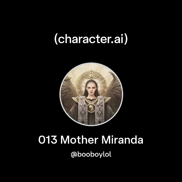 Chat with 013 Mother Miranda | character.ai | AI Chat, Reimagined–Your Words. Your World.
