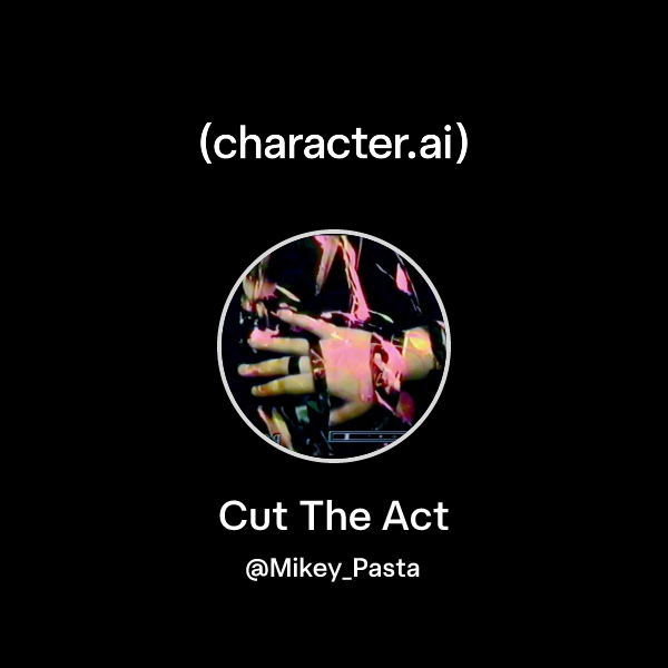 Chat with Cut The Act | character.ai | AI Chat, Reimagined–Your Words ...