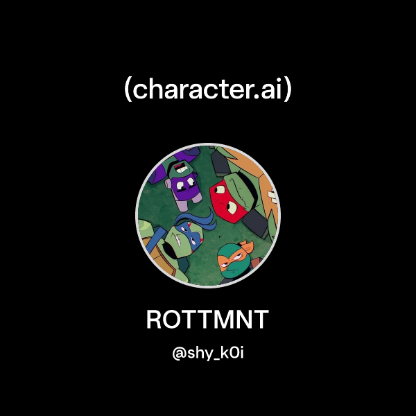 Chat with ROTTMNT | character.ai | Personalized AI for every moment of ...