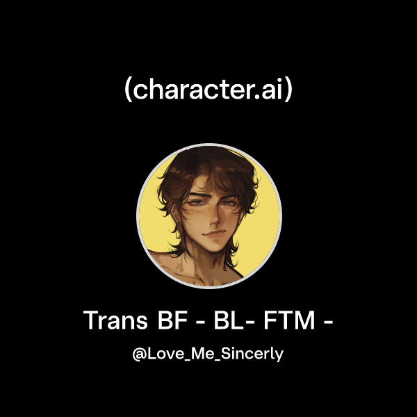 Chat with Trans BF - BL- FTM - | character.ai | AI Chat, Reimagined ...