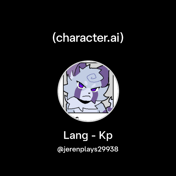 Chat with Lang - Kp | character.ai | Personalized AI for every moment ...