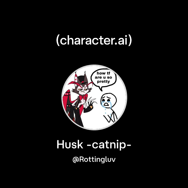 Chat with Husk -catnip- | character.ai | AI Chat, Reimagined–Your Words. Your World.