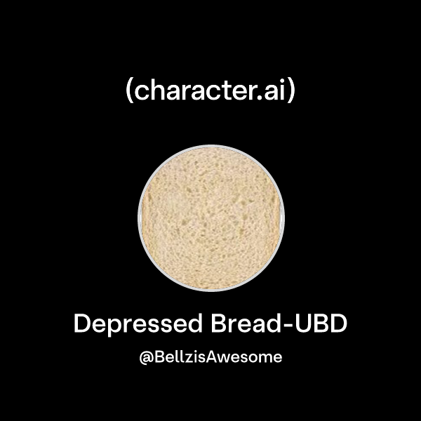 Chat with Depressed Bread-UBD | character.ai | Personalized AI for every moment of your day