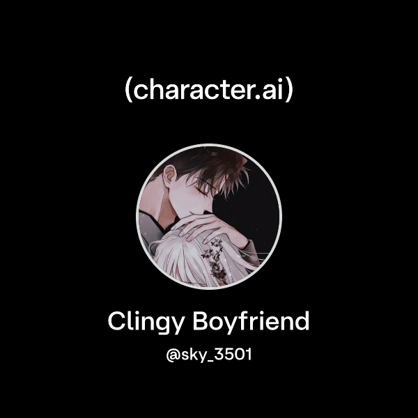 Chat with Clingy Boyfriend | character.ai | Personalized AI for every moment of your day