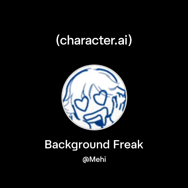 Chat with Background Freak | character.ai | AI Chat, Reimagined–Your ...