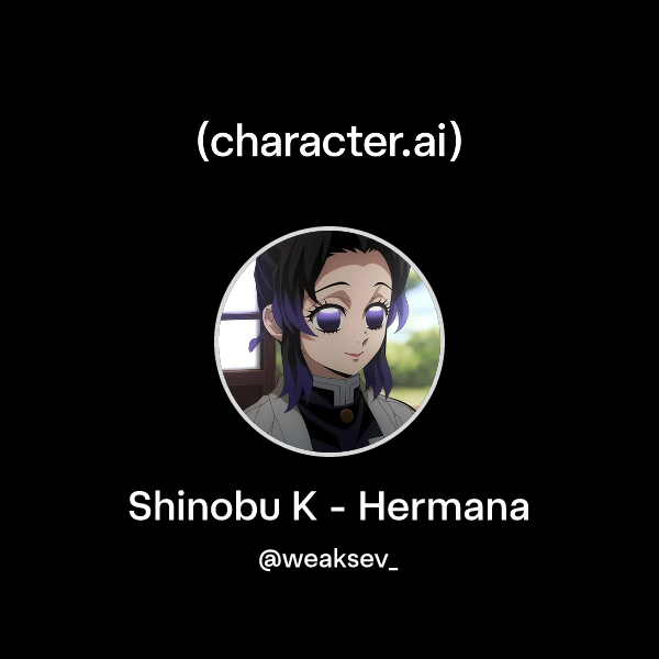 Chat with Shinobu K - Hermana | character.ai | AI Chat, Reimagined–Your Words. Your World.