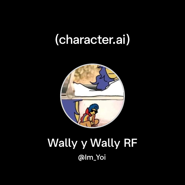 Chat with Wally y Wally RF | character.ai | AI Chat, Reimagined–Your ...