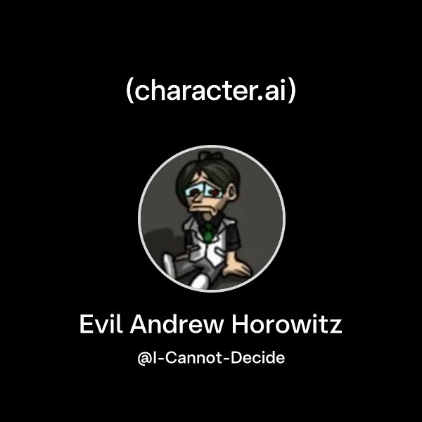 Chat with Evil Andrew Horowitz | character.ai | AI Chat, Reimagined ...