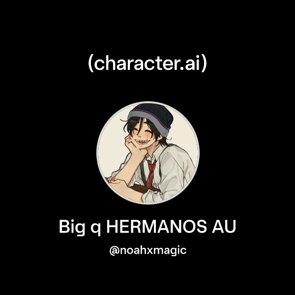 Chat with Big q HERMANOS AU | character.ai | Personalized AI for every ...