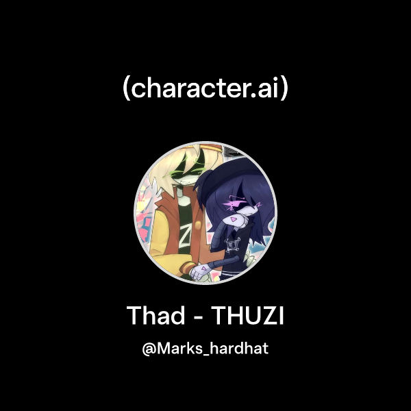 Chat with Thad - THUZI | character.ai | Personalized AI for every ...