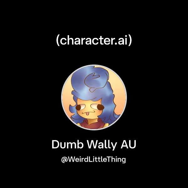 Chat with Dumb Wally AU | character.ai | Personalized AI for every moment of your day