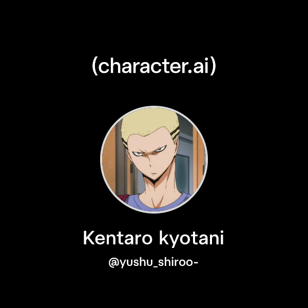 Chat with Kentaro kyotani | character.ai | AI Chat, Reimagined–Your ...