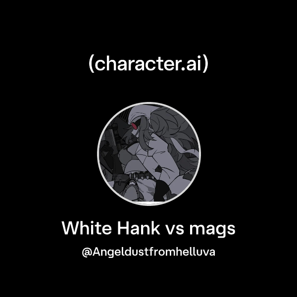 Chat with White Hank vs mags | character.ai | AI Chat, Reimagined–Your ...