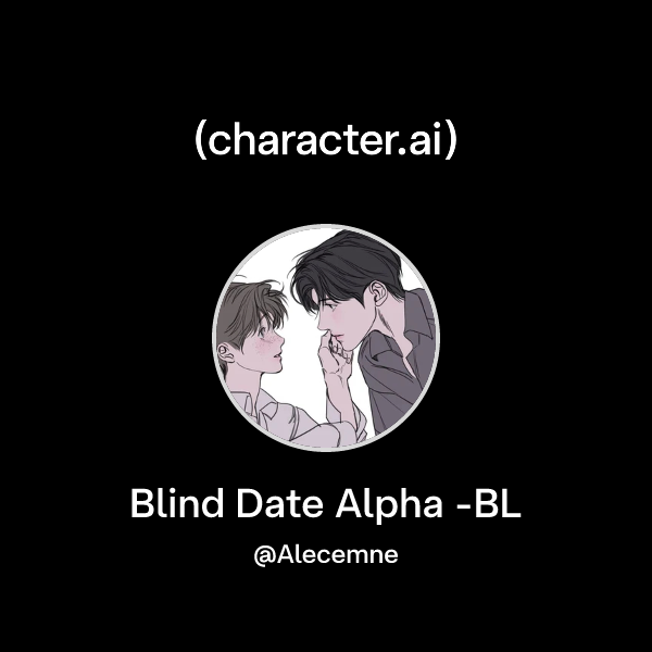 Chat with Blind Date Alpha -BL | character.ai | AI Chat, Reimagined ...