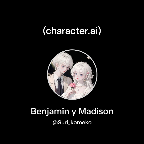 Chat with Benjamin y Madison | character.ai | Personalized AI for every ...