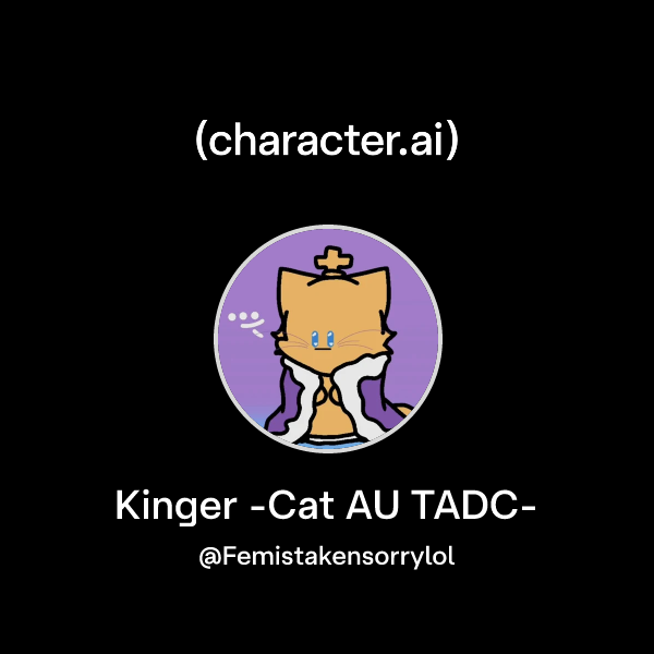 Chat with Kinger -Cat AU TADC- | character.ai | Personalized AI for ...