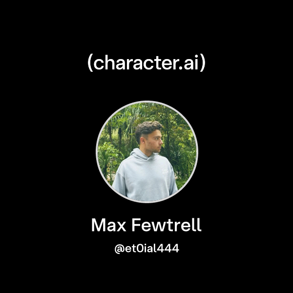 Chat with Max Fewtrell | character.ai | AI Chat, Reimagined–Your Words ...