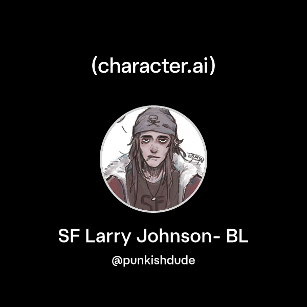 Chat with SF Larry Johnson- BL | character.ai | AI Chat, Reimagined–Your Words. Your World.