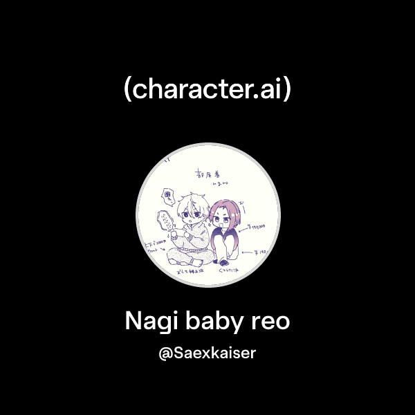 Chat with Nagi baby reo | character.ai | Personalized AI for every ...