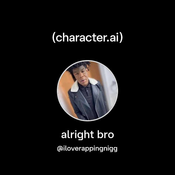 Chat with alright bro | character.ai | Personalized AI for every moment ...