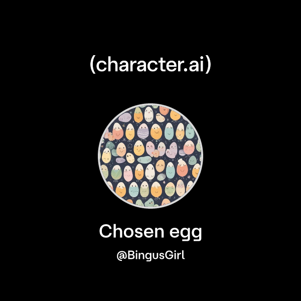 Chat with Chosen egg | character.ai | Personalized AI for every moment of your day