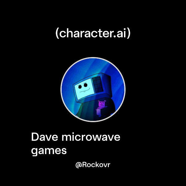 Chat with Dave microwave games | character.ai | AI Chat, Reimagined ...