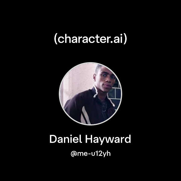 Chat with Daniel Hayward | character.ai | Personalized AI for every moment of your day