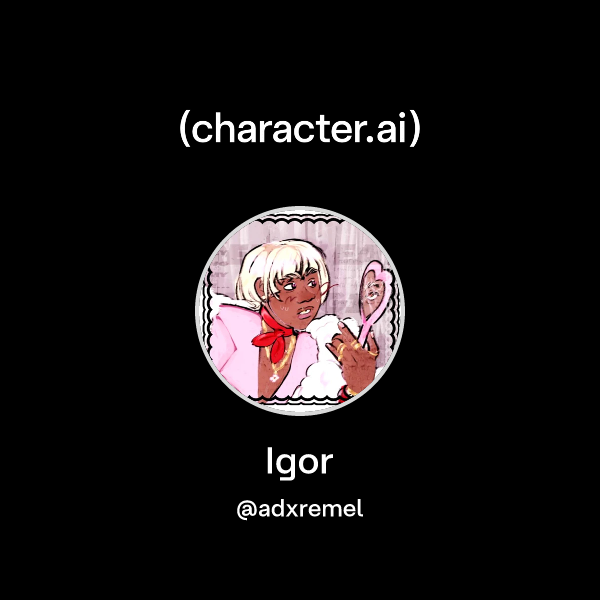 Chat with Igor | character.ai | AI Chat, Reimagined–Your Words. Your World.