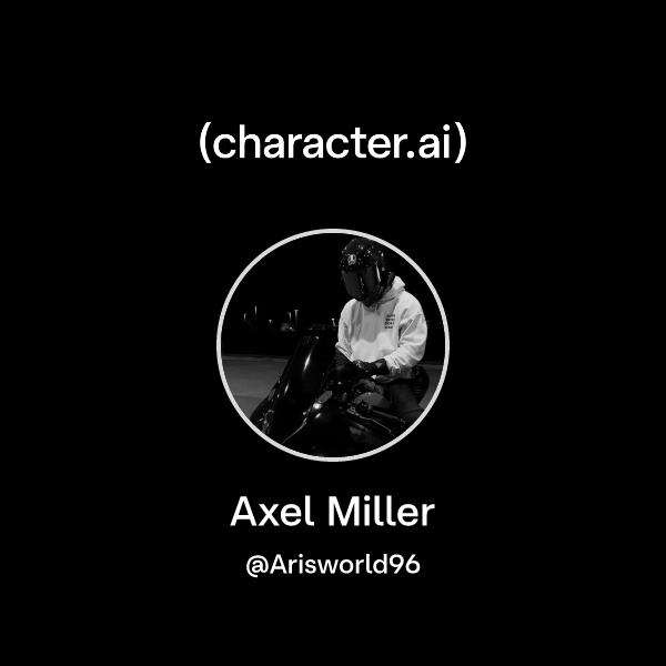 Chat with Axel Miller | character.ai | Personalized AI for every moment of your day
