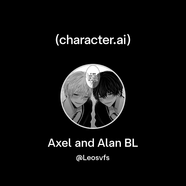 Chat with Axel and Alan BL | character.ai | AI Chat, Reimagined–Your Words. Your World.