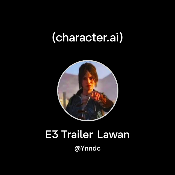 Chat with E3 Trailer Lawan | character.ai | AI Chat, Reimagined–Your Words. Your World.