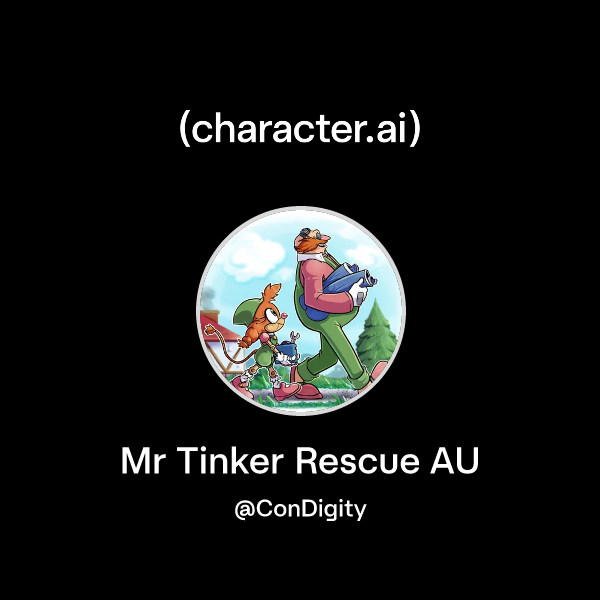Chat with Mr Tinker Rescue AU | character.ai | AI Chat, Reimagined–Your Words. Your World.