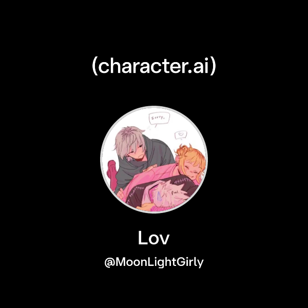 Chat with Lov | character.ai | AI Chat, Reimagined–Your Words. Your World.