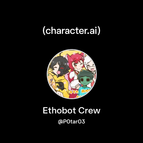 Chat with Ethobot Crew | character.ai | AI Chat, Reimagined–Your Words ...