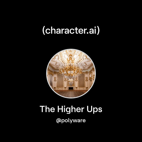 Chat with The Higher Ups | character.ai | Personalized AI for every ...