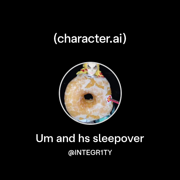 Chat with Um and hs sleepover | character.ai | Personalized AI for ...