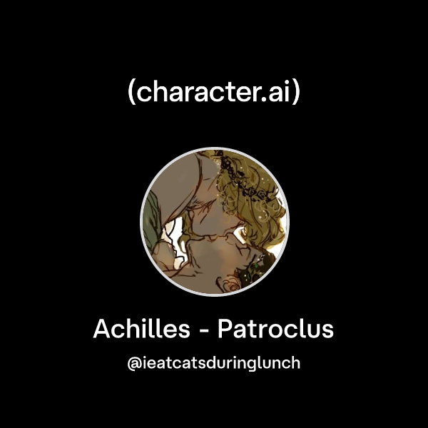 Chat with Achilles - Patroclus | character.ai | AI Chat, Reimagined–Your Words. Your World.