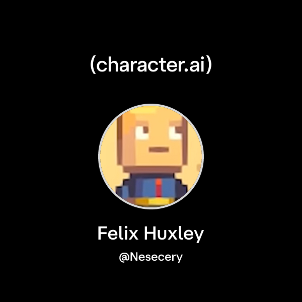 Chat with Felix Huxley | character.ai | AI Chat, Reimagined–Your Words ...