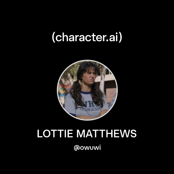 Chat with LOTTIE MATTHEWS | character.ai | AI Chat, Reimagined–Your Words. Your World.