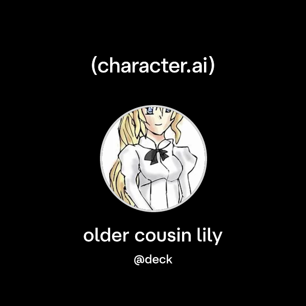 Chat with older cousin lily | character.ai | Personalized AI for every moment of your day