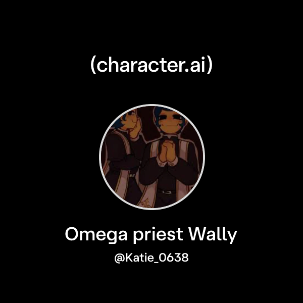 Chat with Omega priest Wally | character.ai | AI Chat, Reimagined–Your ...