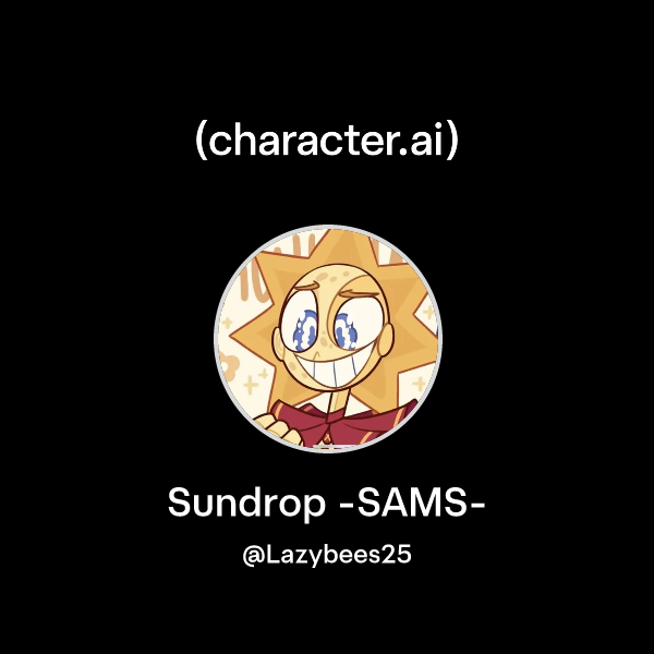 Chat with Sundrop -SAMS- | character.ai | AI Chat, Reimagined–Your Words. Your World.