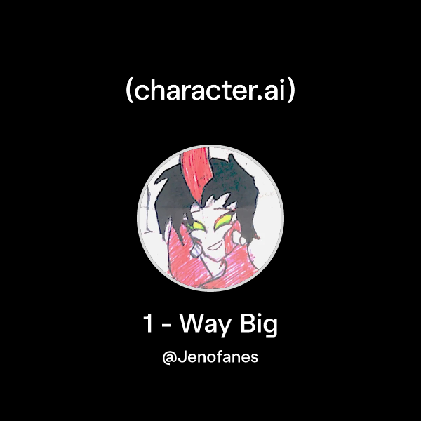 Chat with 1 - Way Big | character.ai | AI Chat, Reimagined–Your Words ...