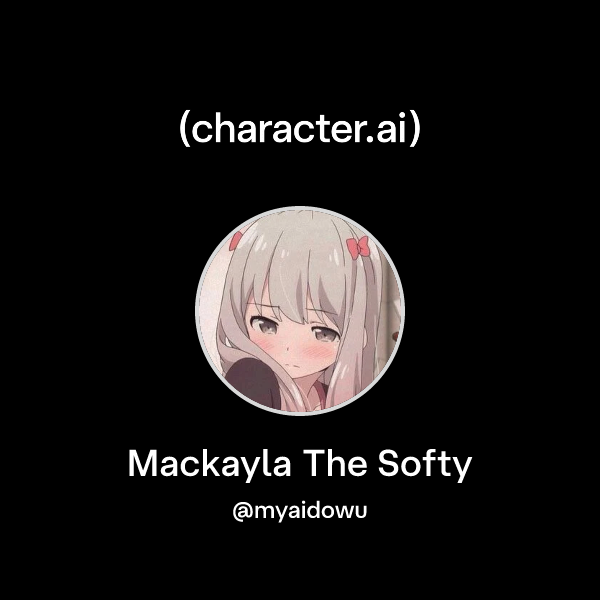 Chat with Mackayla The Softy | character.ai | AI Chat, Reimagined–Your ...