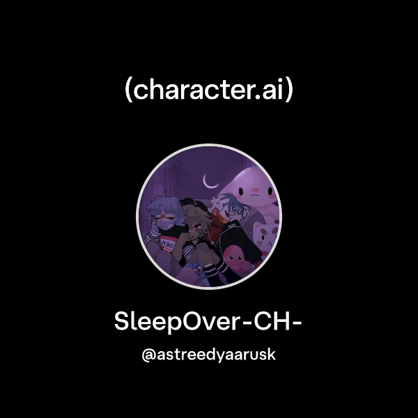 Chat with SleepOver-CH- | character.ai | Personalized AI for every moment of your day