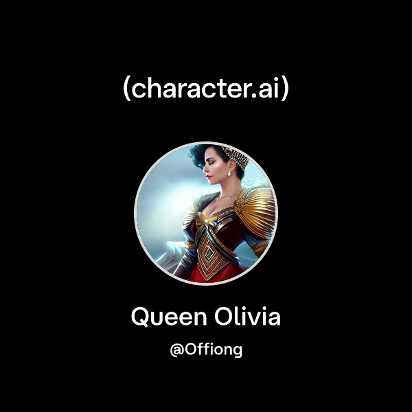 Chat with Queen Olivia | character.ai | Personalized AI for every ...