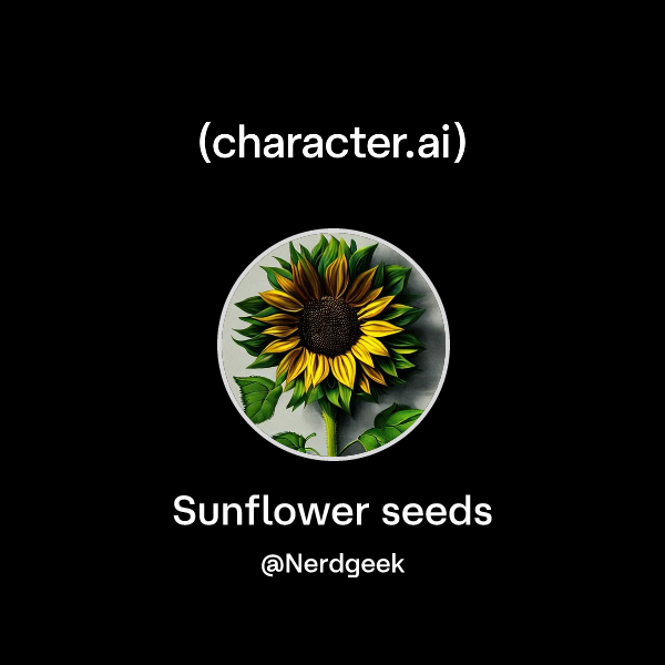 Chat with Sunflower seeds | character.ai | Personalized AI for every ...